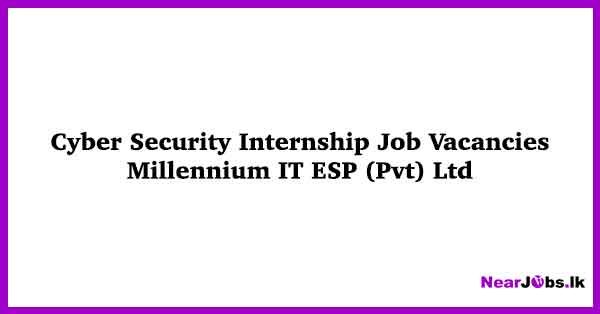 Cyber Security Internship Job Vacancies in Colombo - Millennium IT ESP (Pvt) Ltd