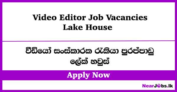 Lake House Video Editor Job Vacancies 2025 - Nearjobs.lk