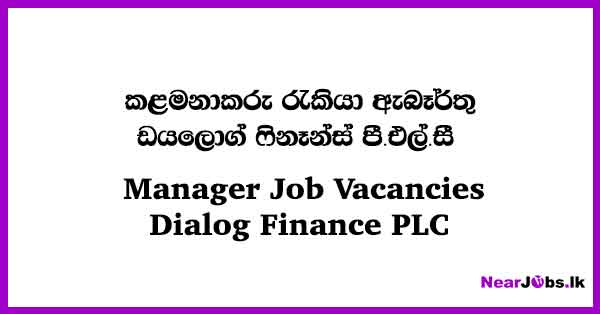 Manager Job Vacancies 2025 - Dialog Finance PLC - Nearjobs.lk