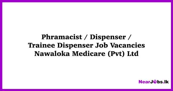 Phramacist / Dispenser / Trainee Dispenser Job Vacancies in Negambo ...