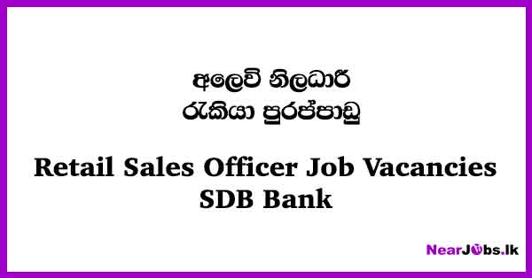 Retail Sales Officer in SDB Bank Job Vacancies 2025 - Nearjobs.lk